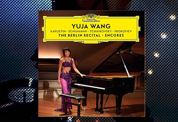 Yuja Wang, The Berlin Recital – Encores Review - Staccatofy